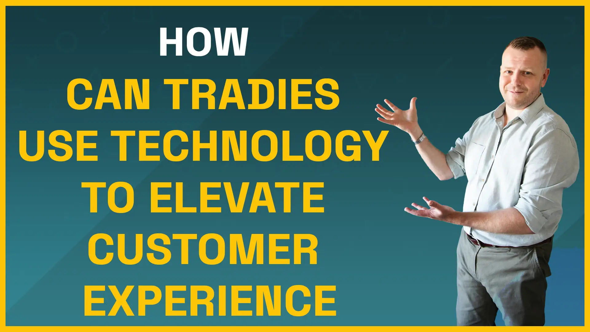 Leveraging Technology to Enhance Customer Experience for Tradies ... Leveraging Technology to Enhance Customer Experience for Tradies ...